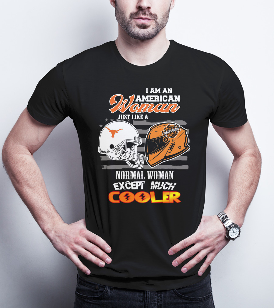I Am An American Woman Just Like A Longhorns Harley Davidson Normal Woman Except Much Cooler T-Shirt
