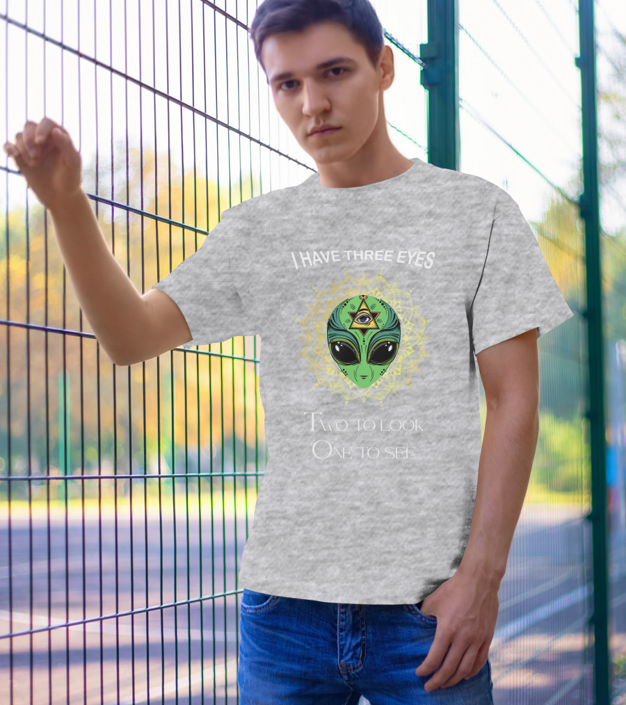 I Have Three Eyes Alien Two To Look One To See T-Shirt