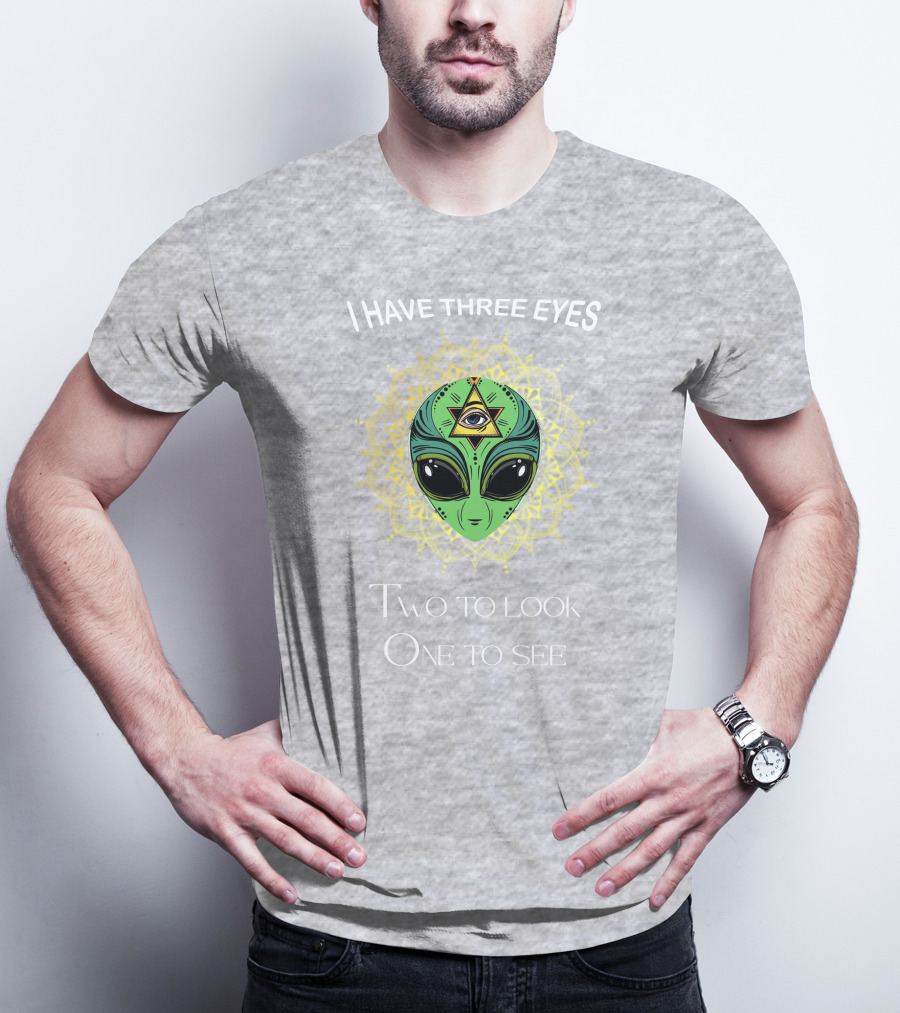 I Have Three Eyes Alien Two To Look One To See T-Shirt