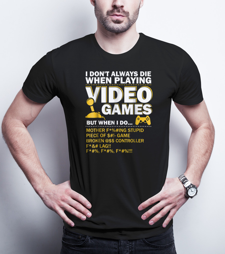 I Don't Always Die When Playing Video Games Funny Gaming Console Gamer Controllers T-Shirt