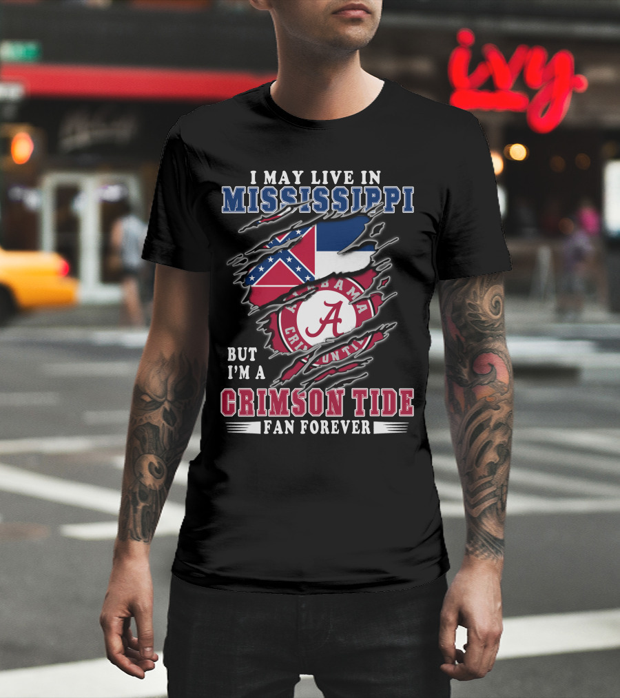 I May Live In Mississippi But I'm A Crimson Tide Fan Forever T-Shirt