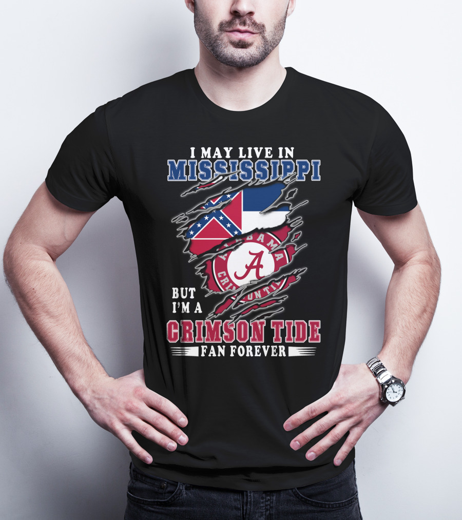 I May Live In Mississippi But I'm A Crimson Tide Fan Forever T-Shirt