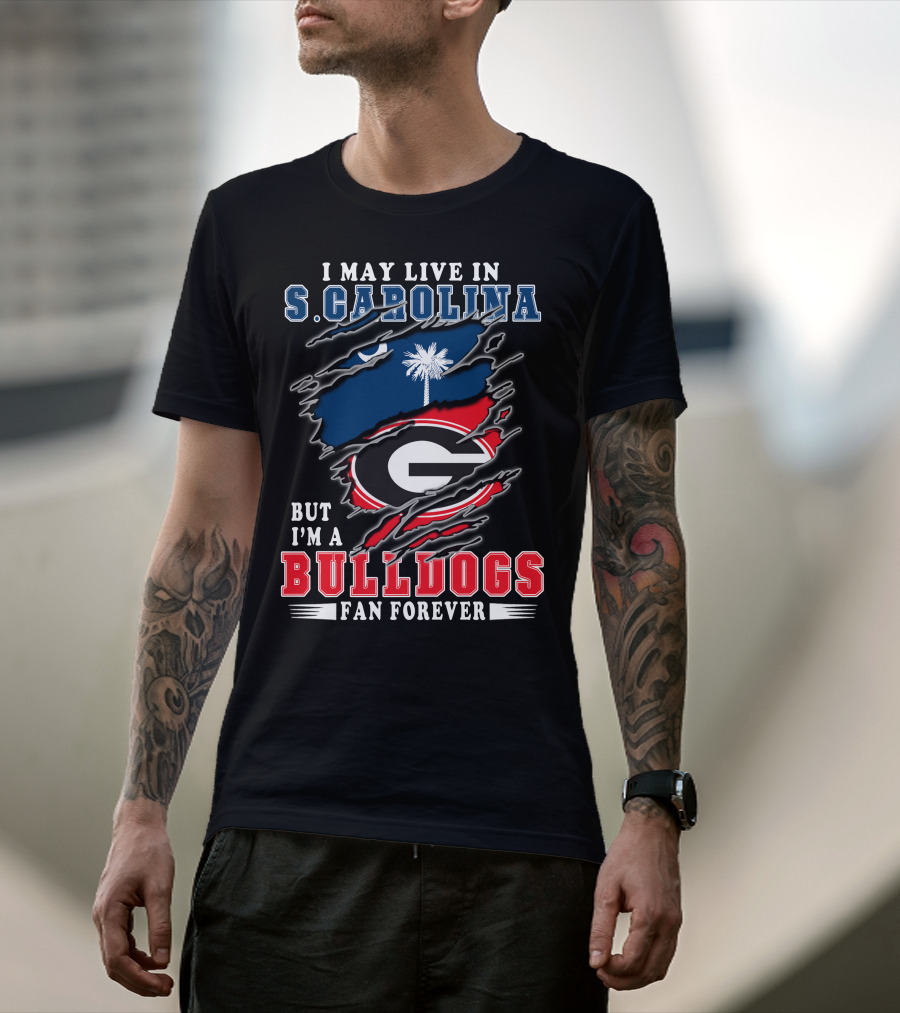 I May Live In S. Carolina But I'm A Bulldogs Fan Forever T-Shirt