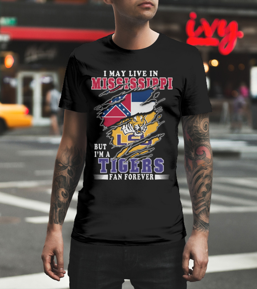 I May Live In Mississippi But I'm A LSU Tigers Fan Forever T-Shirt