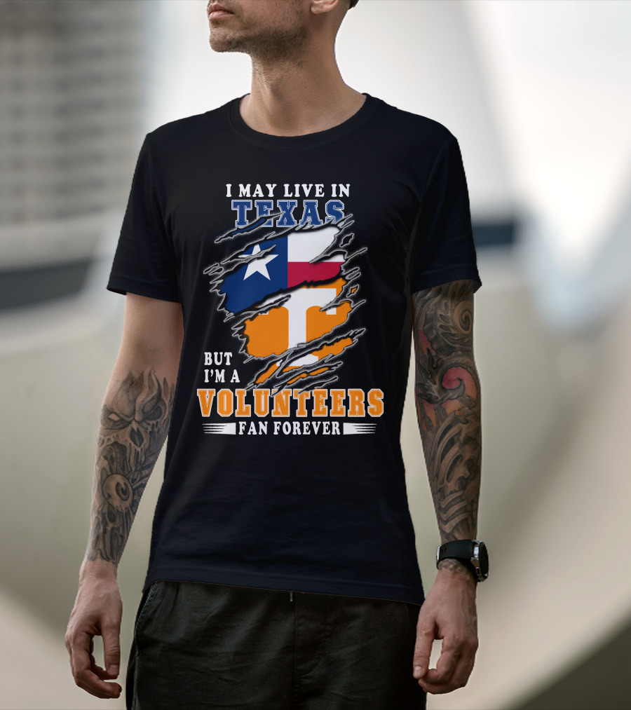 I May Live In Texas But I'm A Volunteers Fan Forever T-Shirt