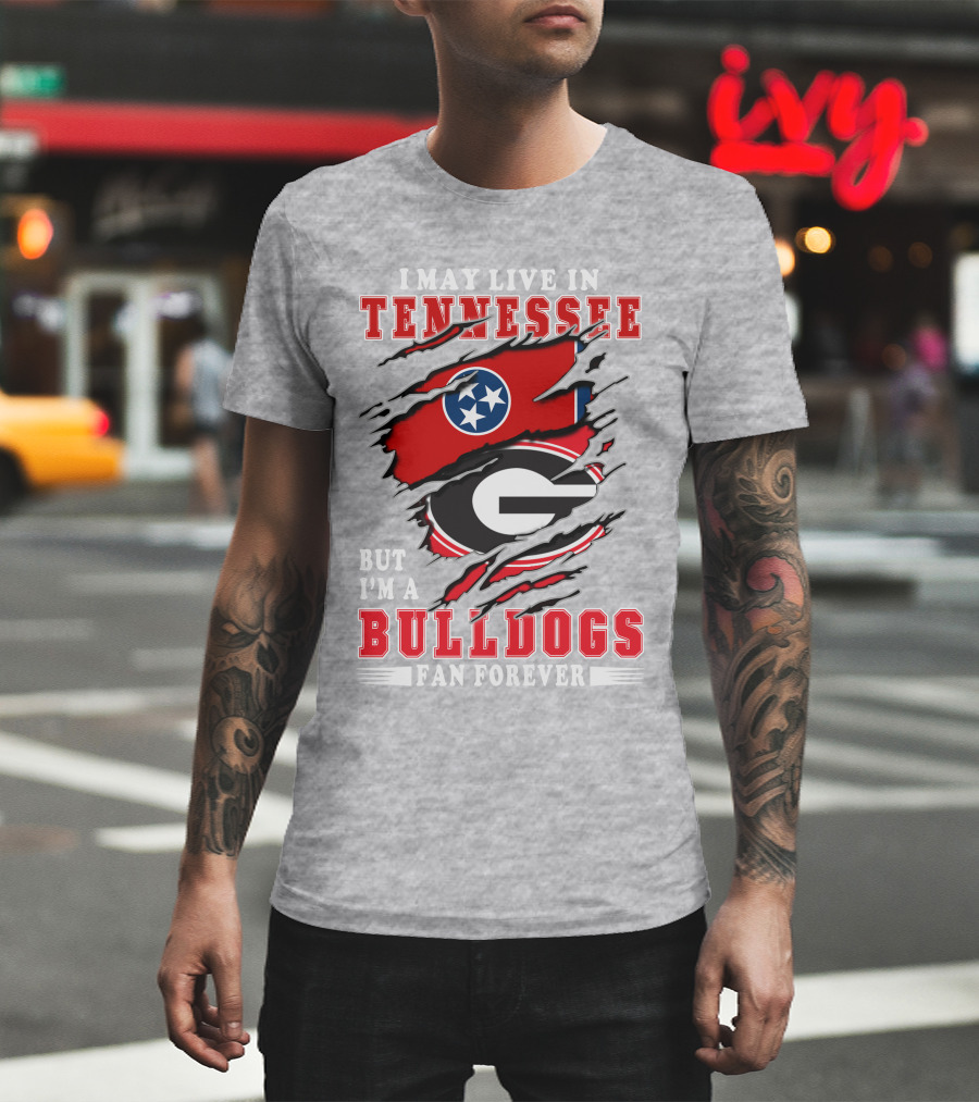 I May Live In Tennessee But I'm A Bulldogs Fan Forever T-Shirt