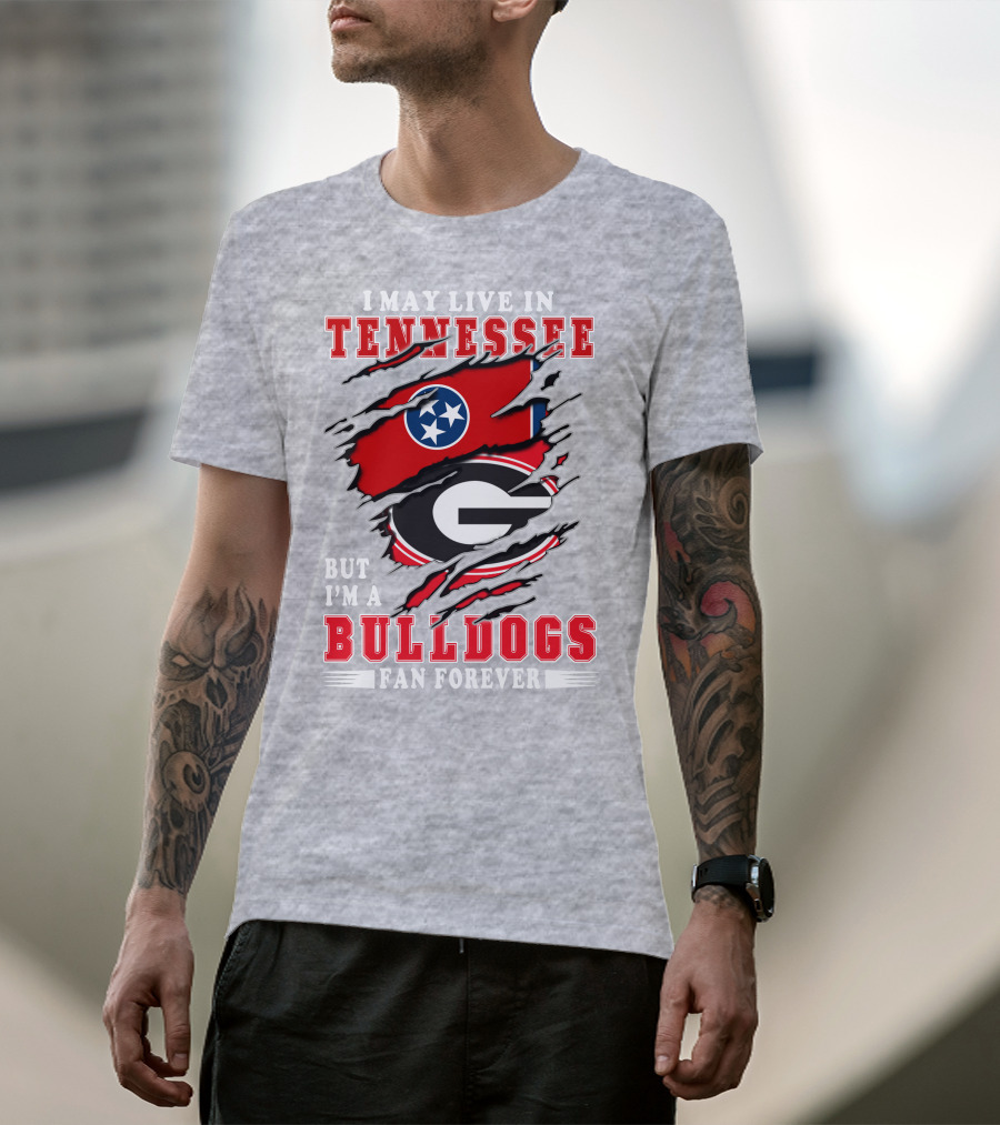 I May Live In Tennessee But I'm A Bulldogs Fan Forever T-Shirt