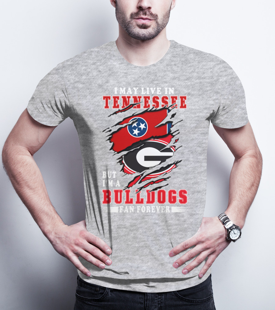 I May Live In Tennessee But I'm A Bulldogs Fan Forever T-Shirt