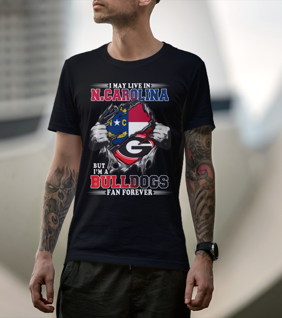 I May Live In N.CAROLINA But I'm A BULLDOGS Fan Forever T-Shirt