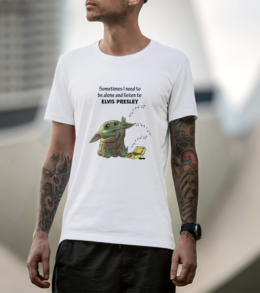 Sometimes I Need To Be Alone And Listen To Elvis Presley Baby Yoda T-Shirt