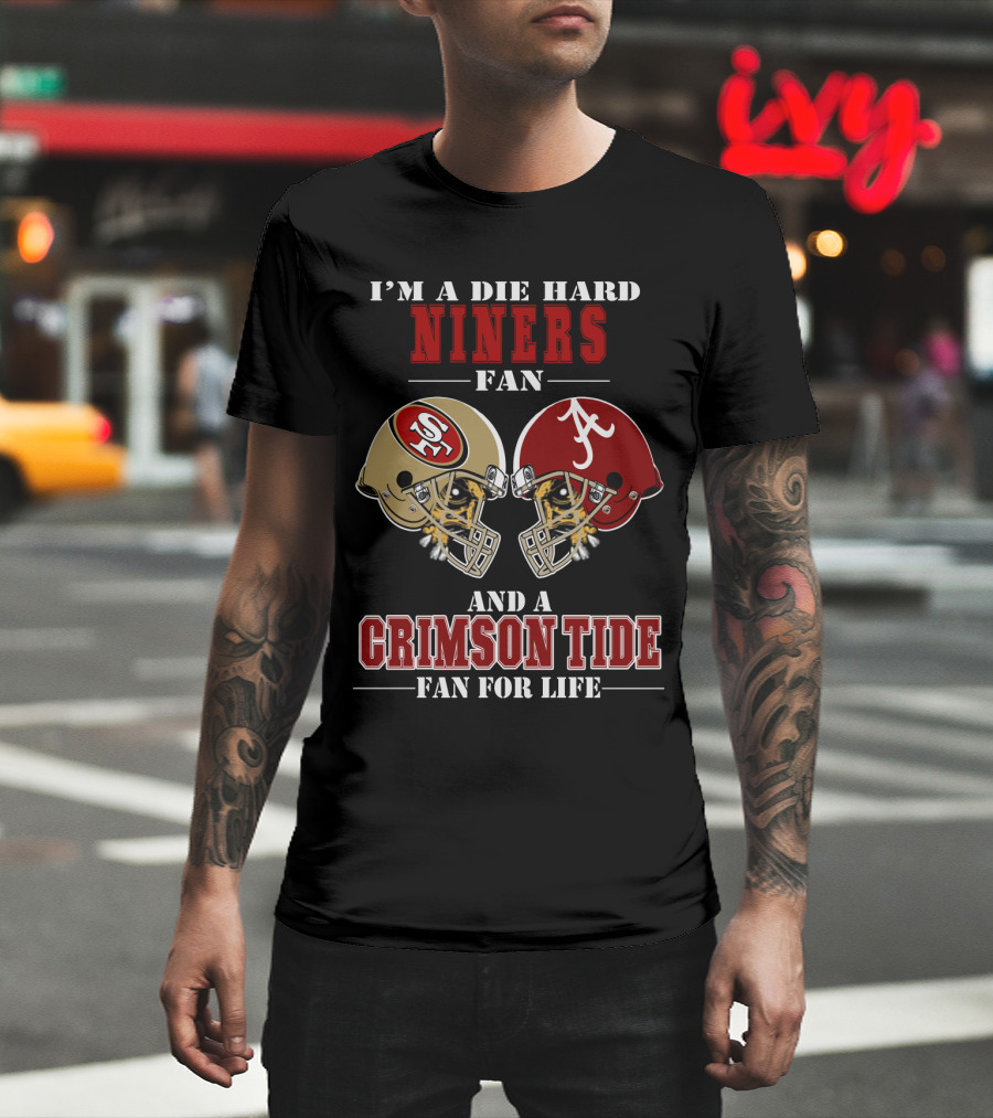 I'm A Die Hard Niners Fan And A Crimson Tide Fan For Life T-Shirt