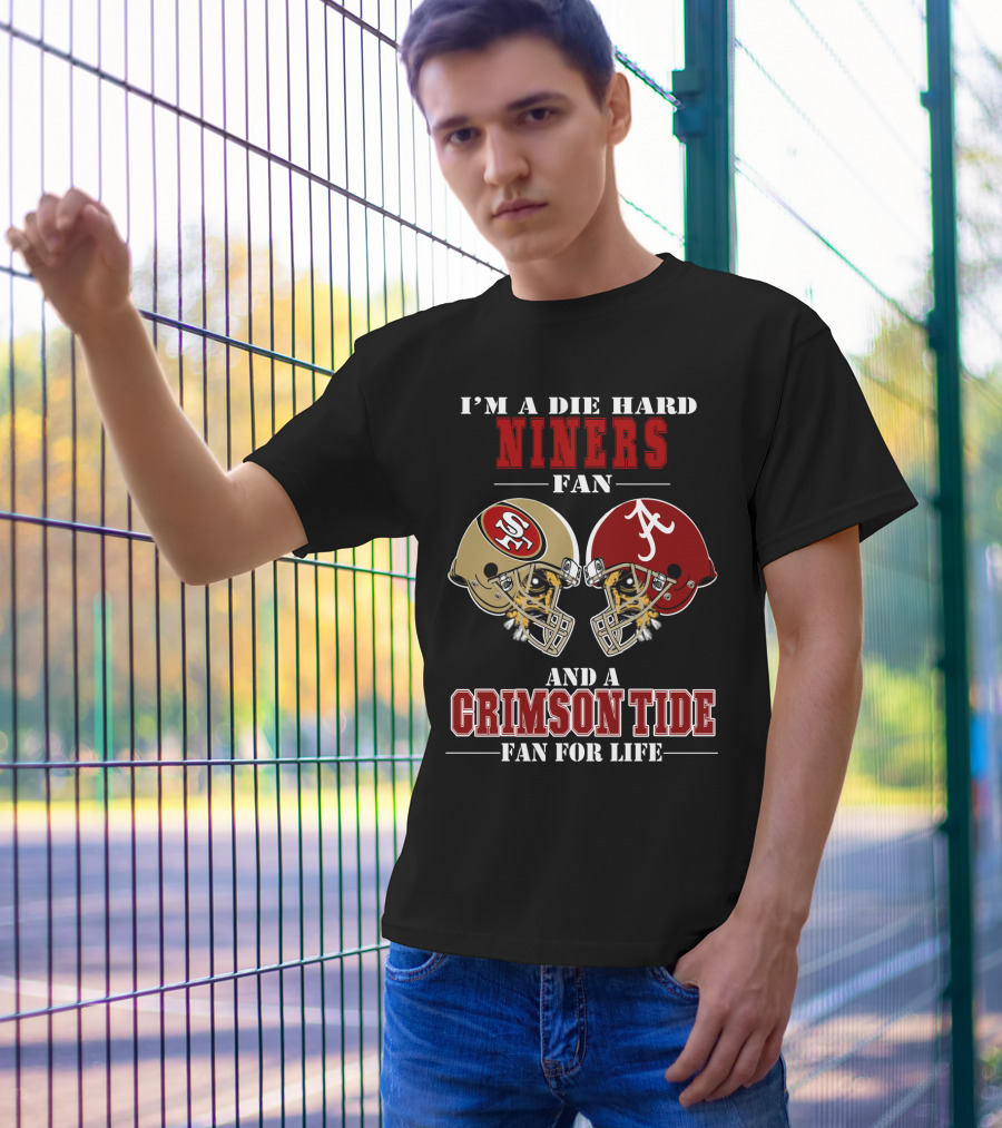 I'm A Die Hard Niners Fan And A Crimson Tide Fan For Life T-Shirt