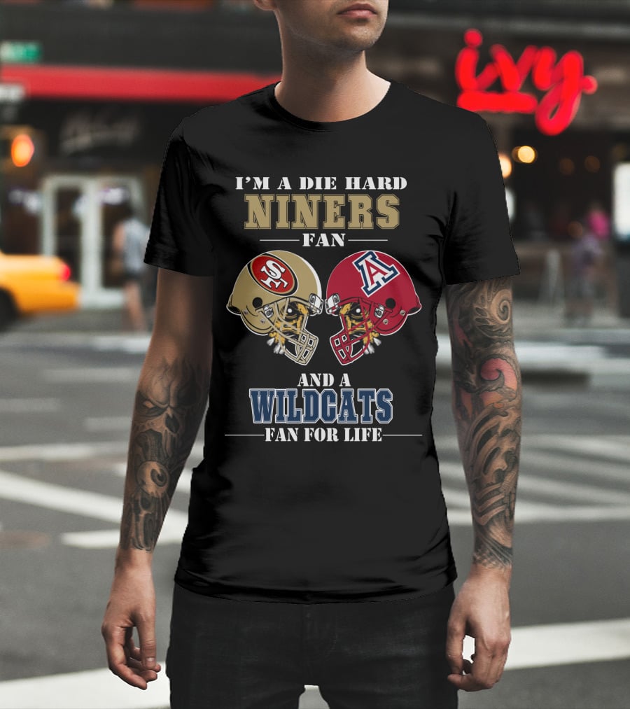 I'm A Die Hard Niners Fan And A Wildcats Fan For Life T-Shirt