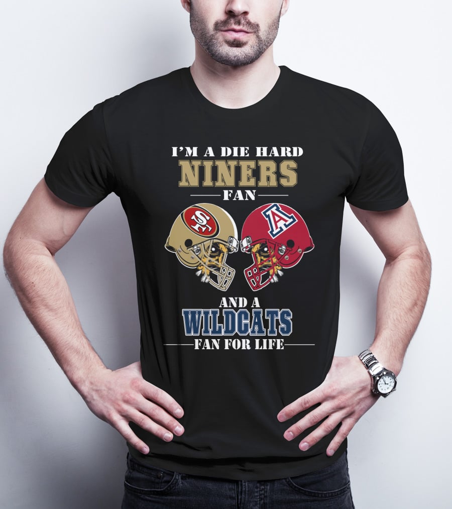 I'm A Die Hard Niners Fan And A Wildcats Fan For Life T-Shirt