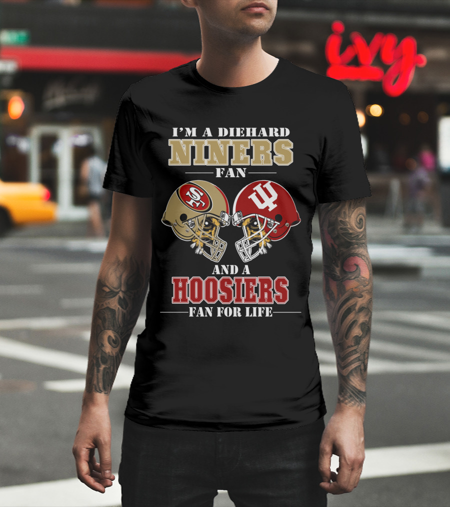I'm A Diehard Niners Fan And A Hoosiers Fan For Life T-Shirt
