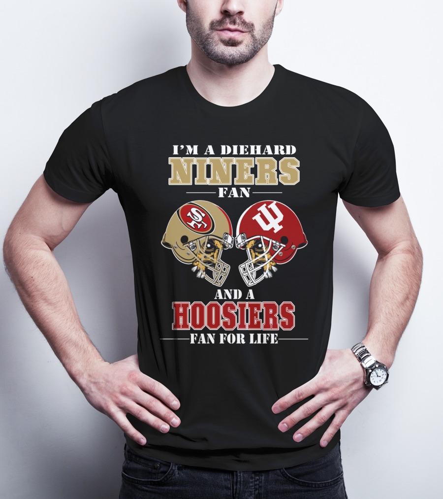 I'm A Diehard Niners Fan And A Hoosiers Fan For Life T-Shirt
