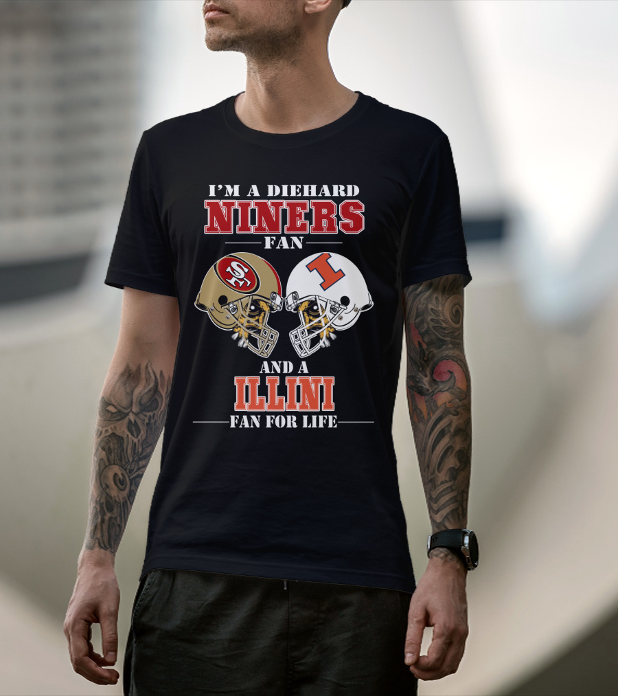 I'm A Diehard Niners Fan And A Illini Fan For Life T-Shirt