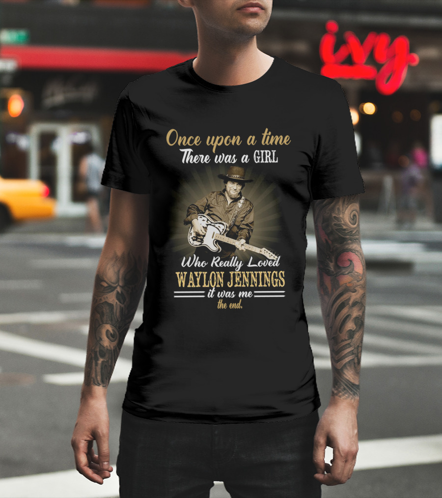 Once Upon A Time There Was A Girl Who Really Loved Waylon Jennings It Was Me The End T-Shirt
