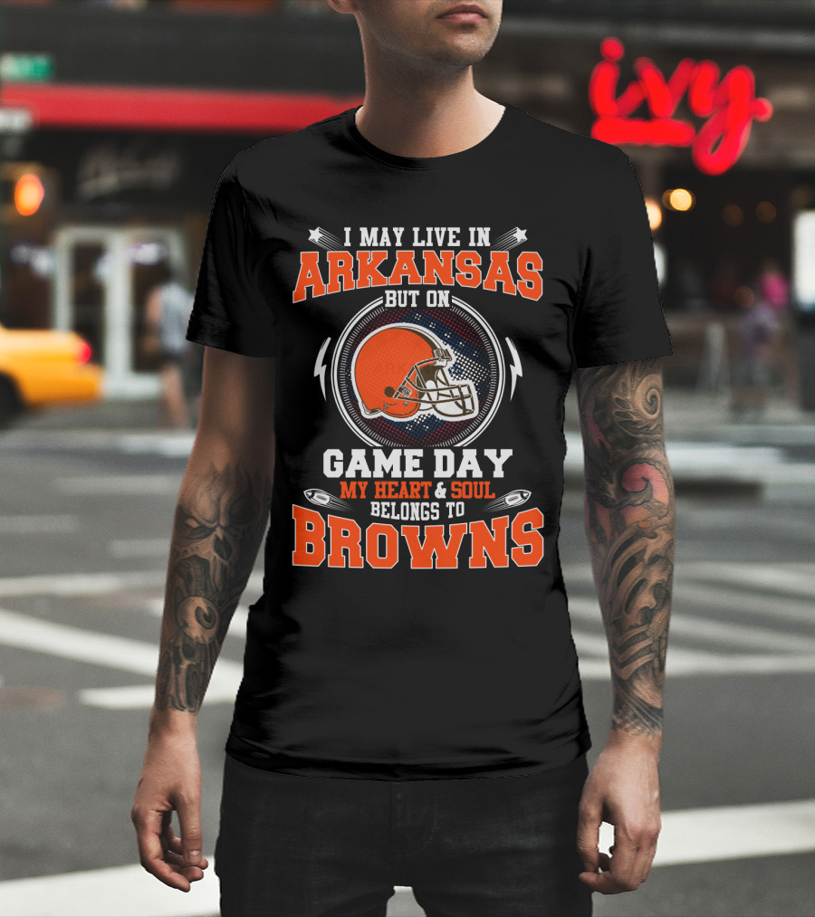 I May Live In Arkansas But On Game Day My Heart And Soul Belongs To Browns T-Shirt