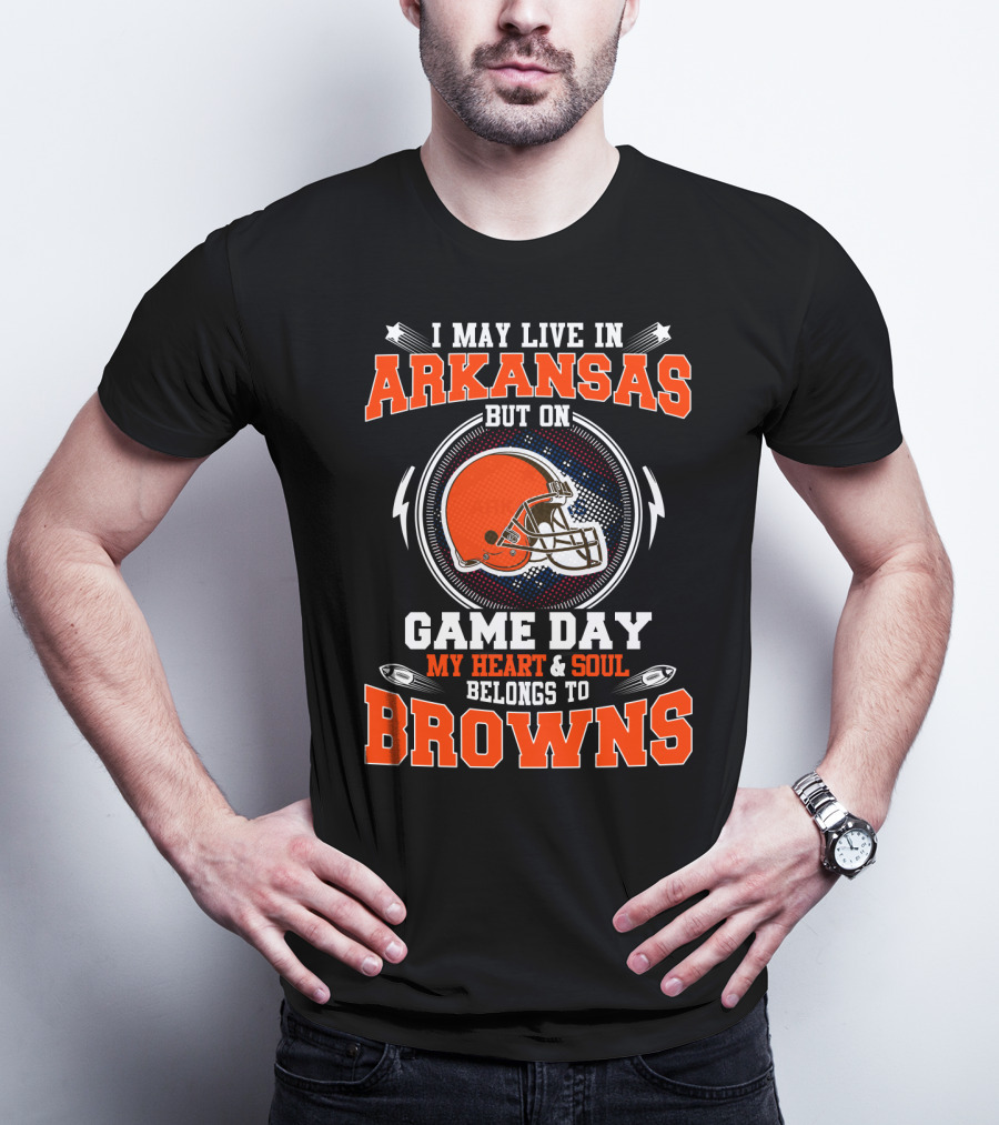 I May Live In Arkansas But On Game Day My Heart And Soul Belongs To Browns T-Shirt