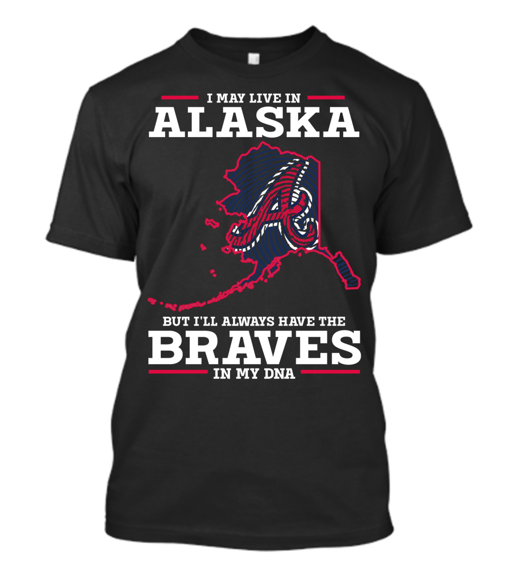 I MAY LIVE IN ALASKA BUT I'LL ALWAYS HAVE THE BRAVES IN MY DNA T-Shirt