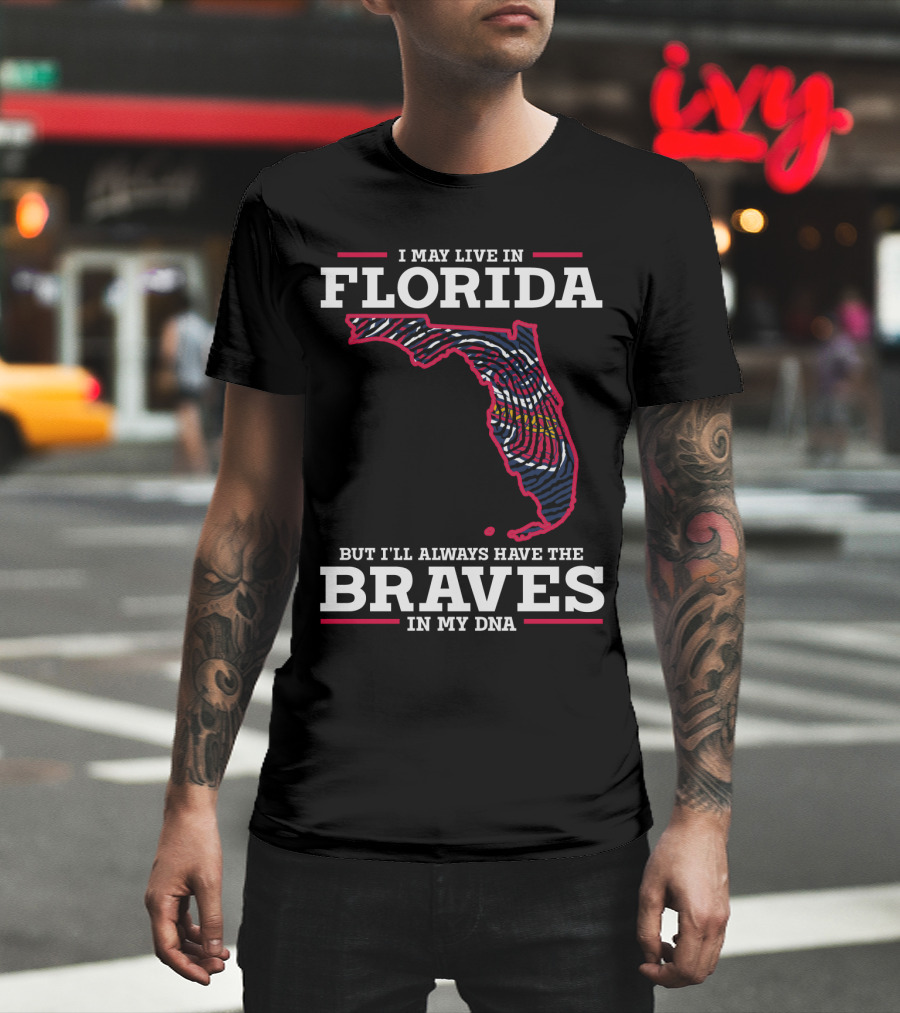 I MAY LIVE IN FLORIDA BUT I'LL ALWAYS HAVE THE BRAVES IN MY DNA T-Shirt