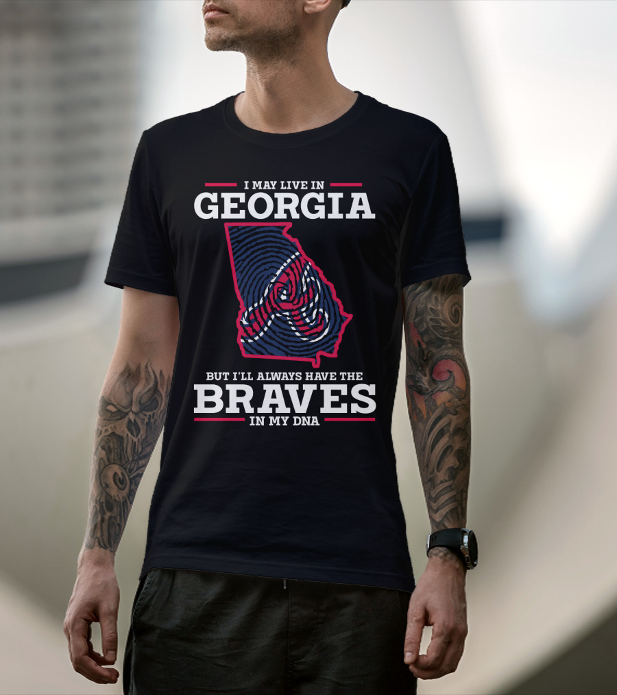 I May Live In Georgia But I'll Always Have The Braves In My Dna T-Shirt