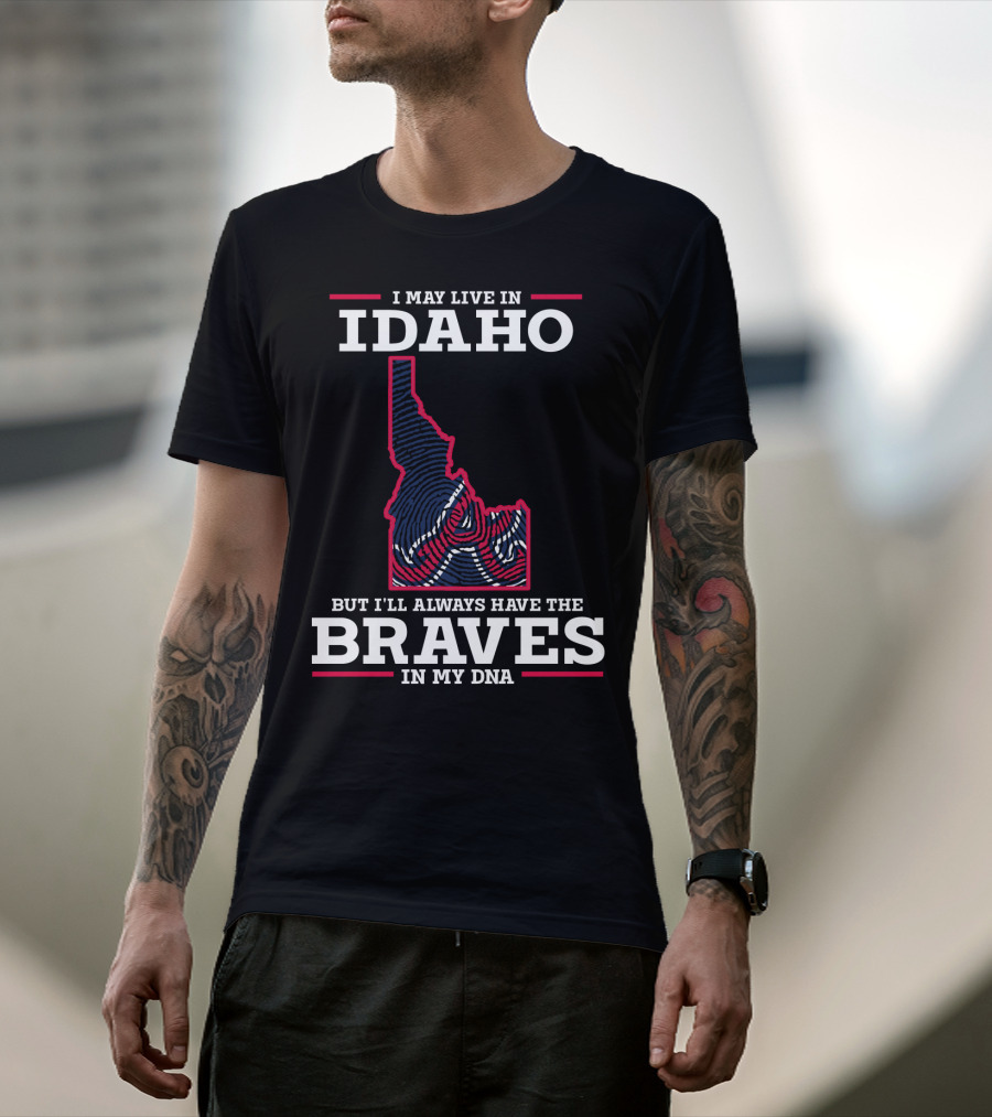 I May Live In Idaho But I'll Always Have The Braves In My DNA T-Shirt
