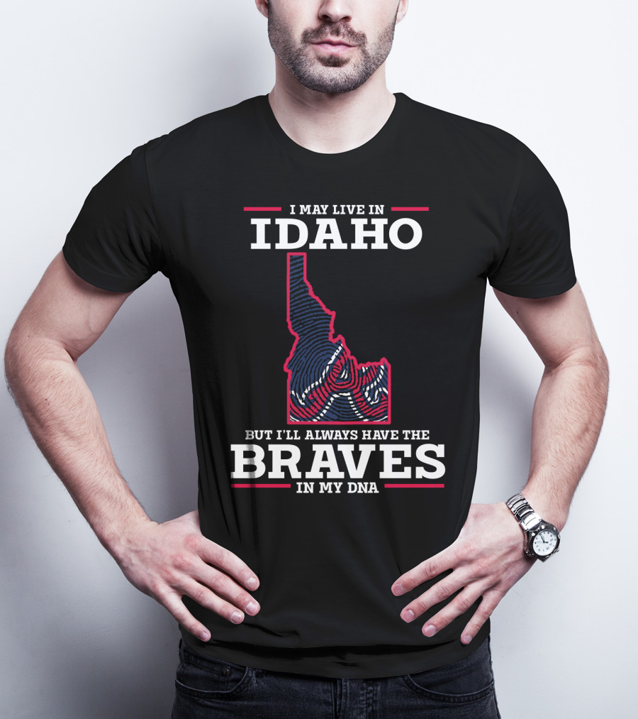 I May Live In Idaho But I'll Always Have The Braves In My DNA T-Shirt