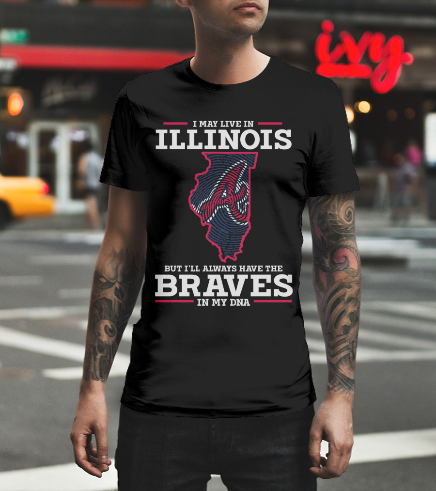 ILLINOIS I MAY LIVE BUT I'LL ALWAYS HAVE THE BRAVES IN MY DNA T-Shirt