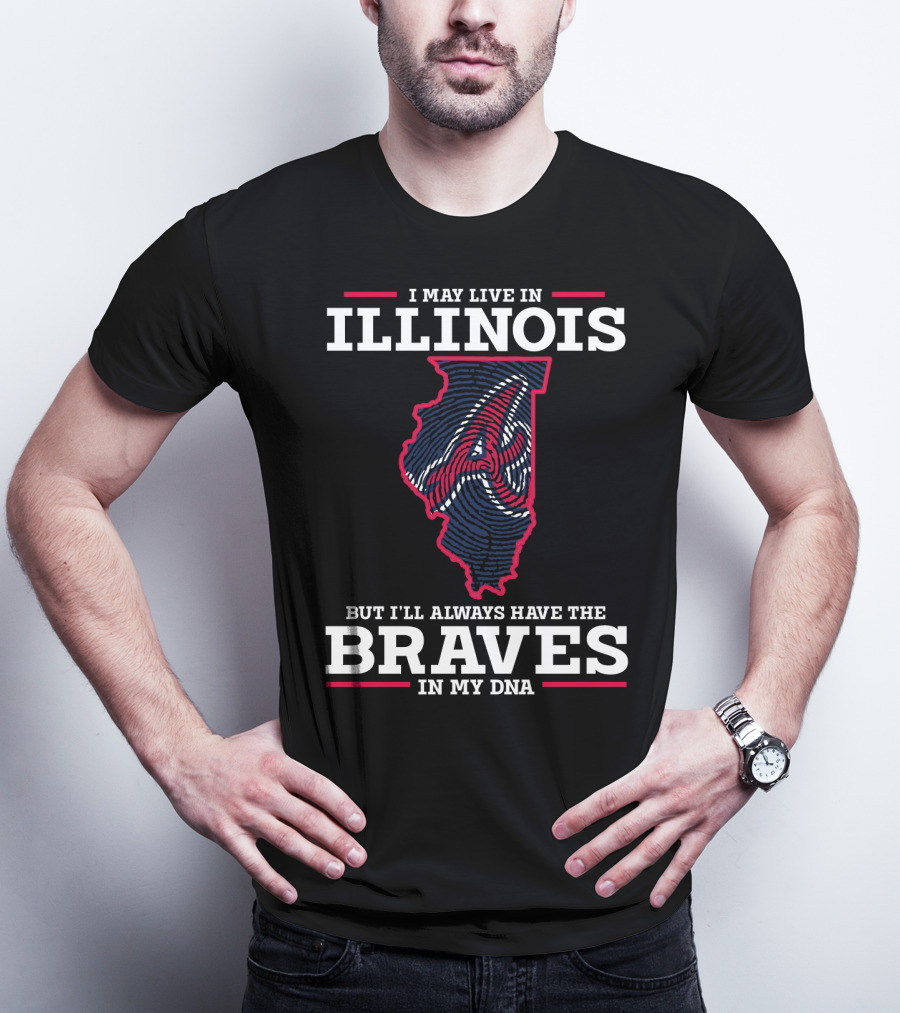 ILLINOIS I MAY LIVE BUT I'LL ALWAYS HAVE THE BRAVES IN MY DNA T-Shirt