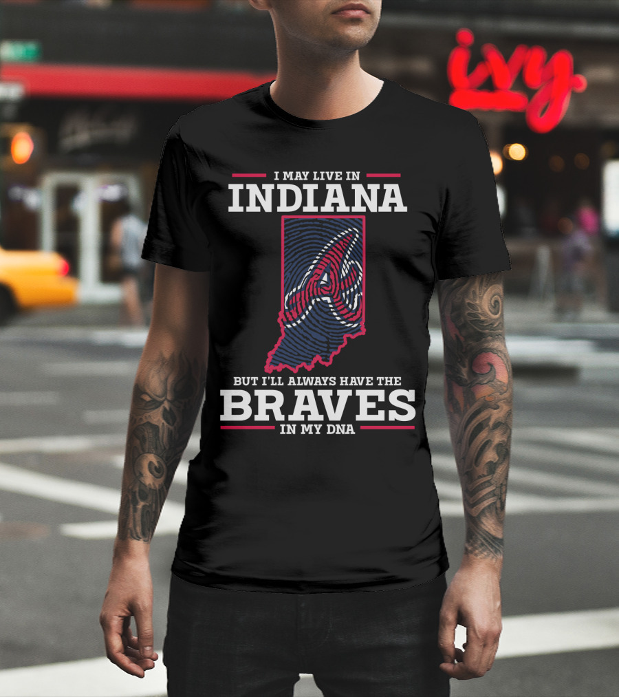 I May Live In Indiana But I'll Always Have The Braves In My DNA T-Shirt