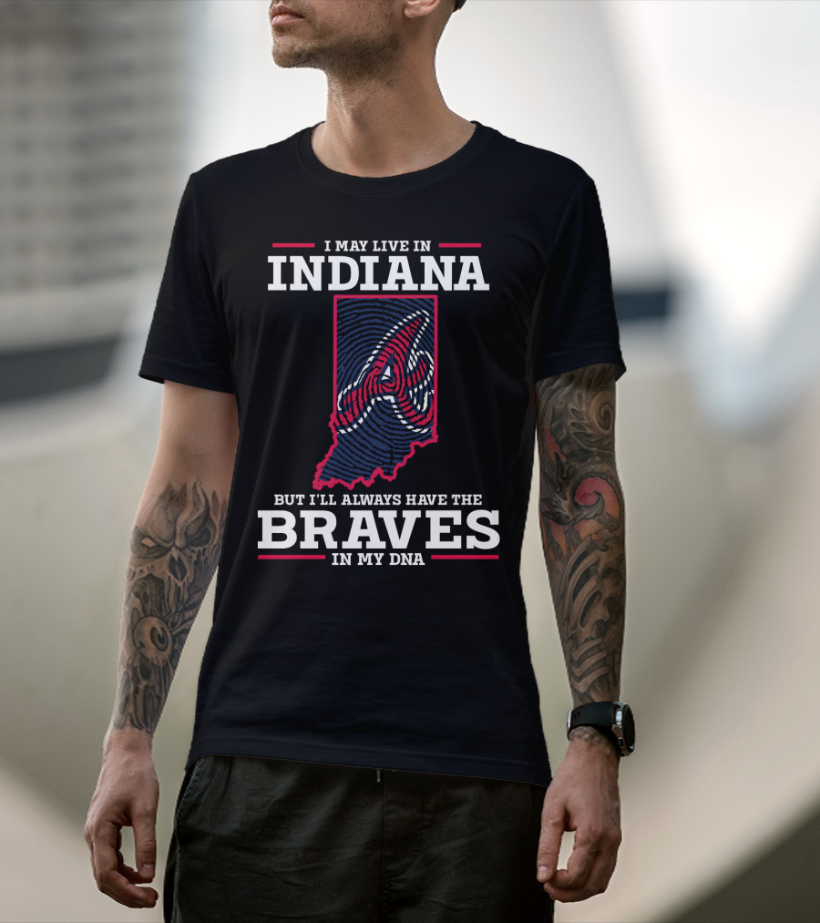 I May Live In Indiana But I'll Always Have The Braves In My DNA T-Shirt