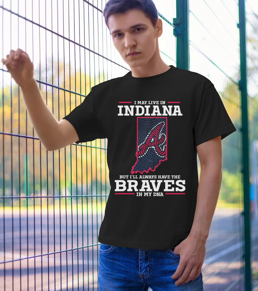 I May Live In Indiana But I'll Always Have The Braves In My DNA T-Shirt