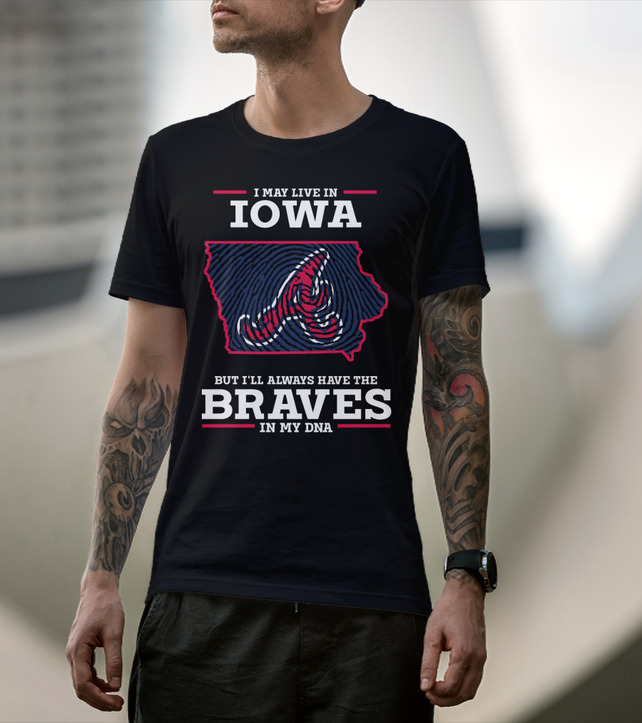 I May Live In Iowa But I'll Always Have The Braves In My DNA T-Shirt