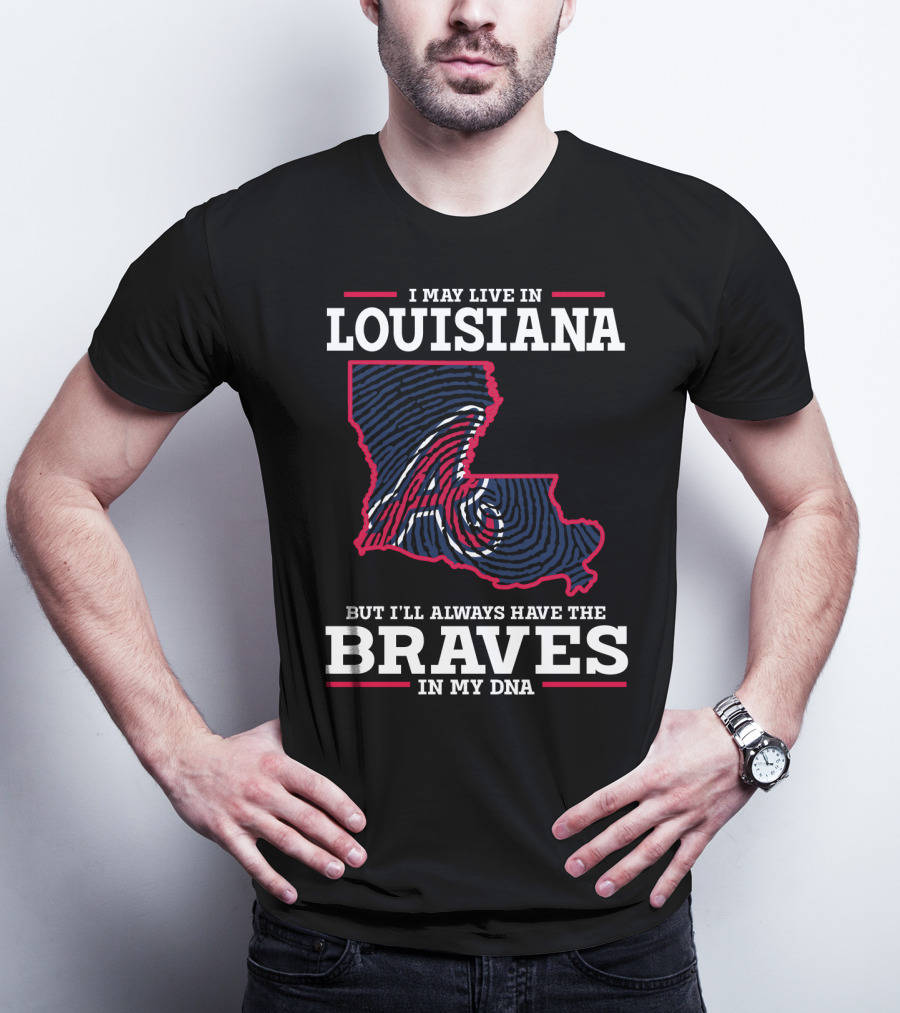 I May Live In Louisiana But I'll Always Have The Braves In My DNA T-Shirt