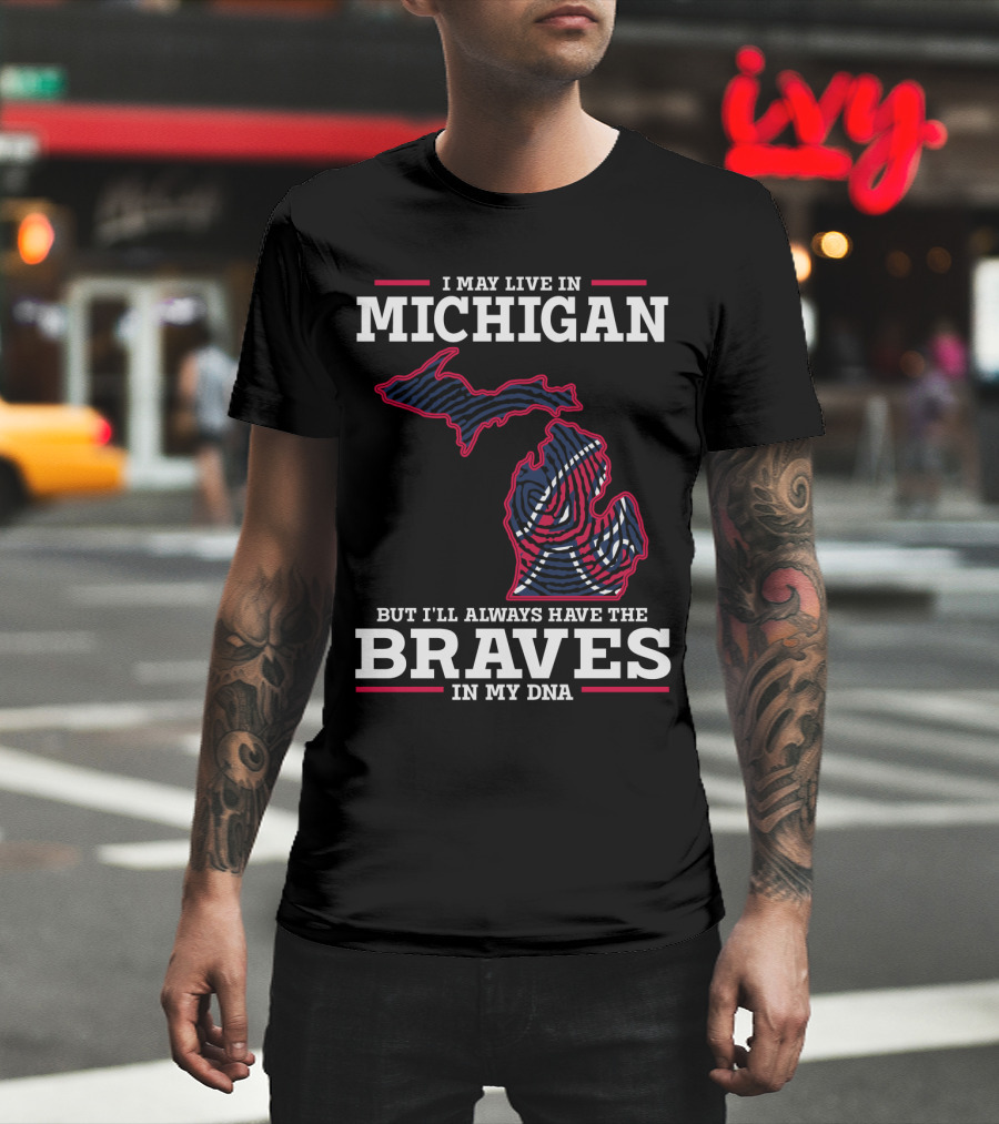 I May Live In Michigan But I'll Always Have The Braves In My DNA T-Shirt