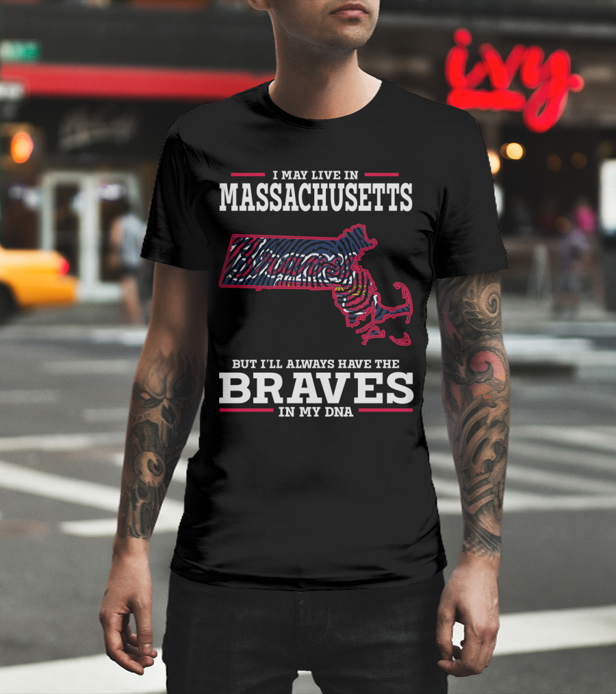 I May Live In Massachusetts But I'll Always Have The Braves In My DNA T-Shirt