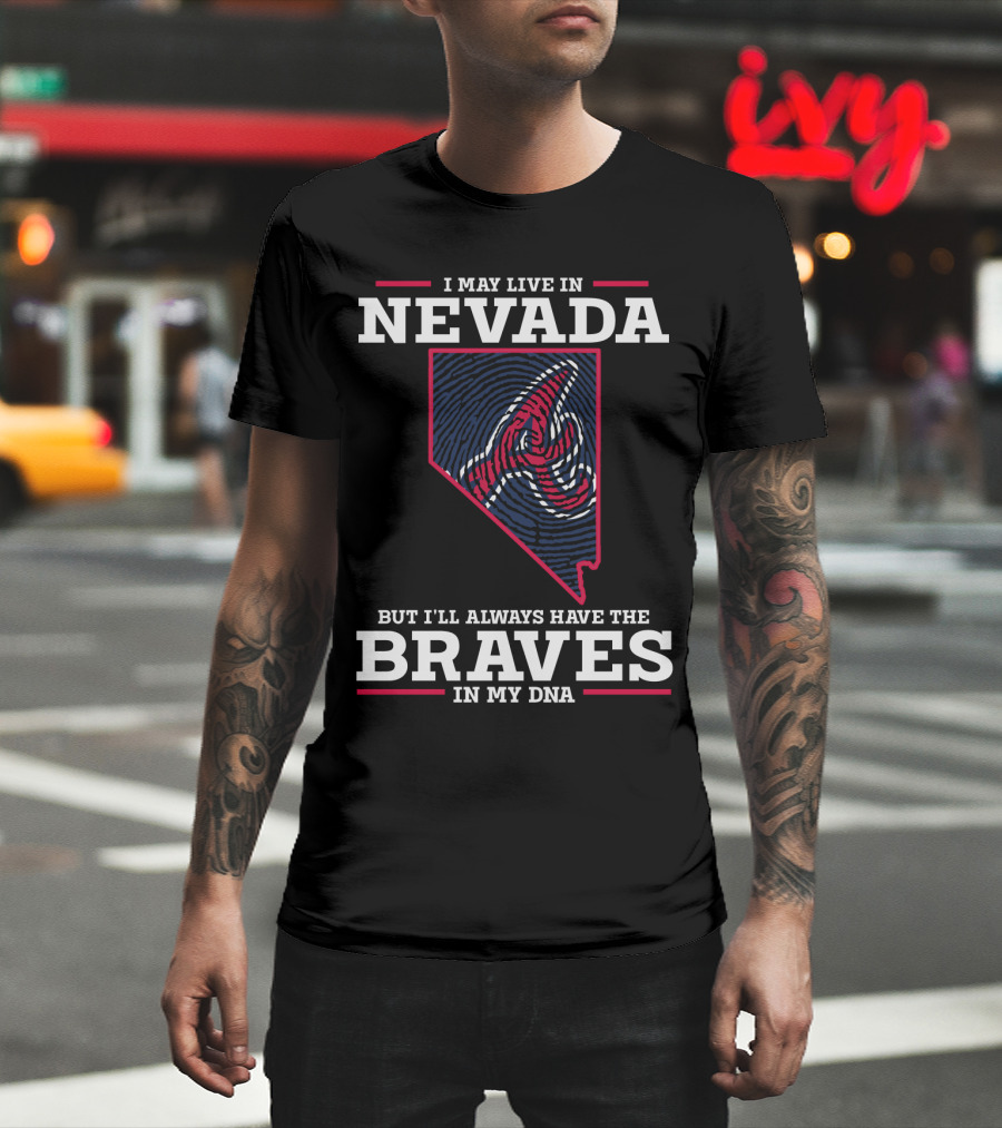I May Live In Nevada But I'll Always Have The Braves In My DNA T-Shirt