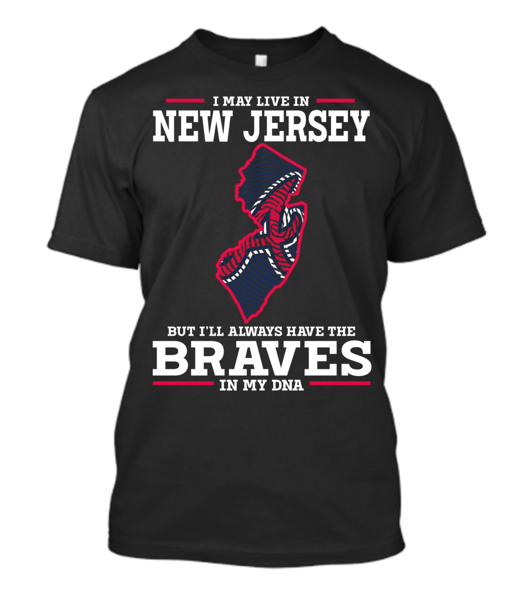 I MAY LIVE IN NEW JERSEY BUT I'LL ALWAYS HAVE THE BRAVES IN MY DNA T-Shirt