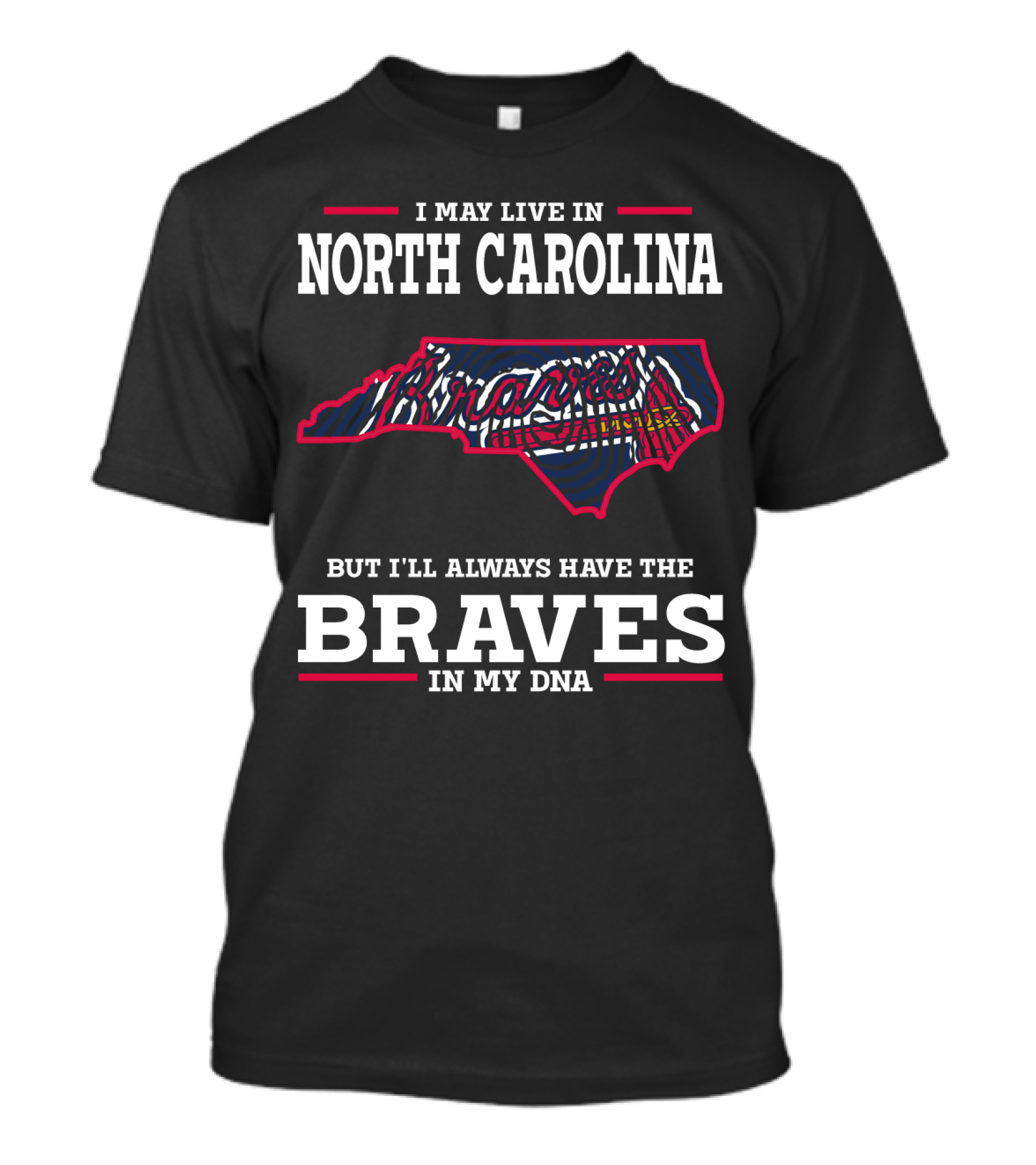 I MAY LIVE IN NORTH CAROLINA BUT I'LL ALWAYS HAVE THE BRAVES IN MY DNA T-Shirt