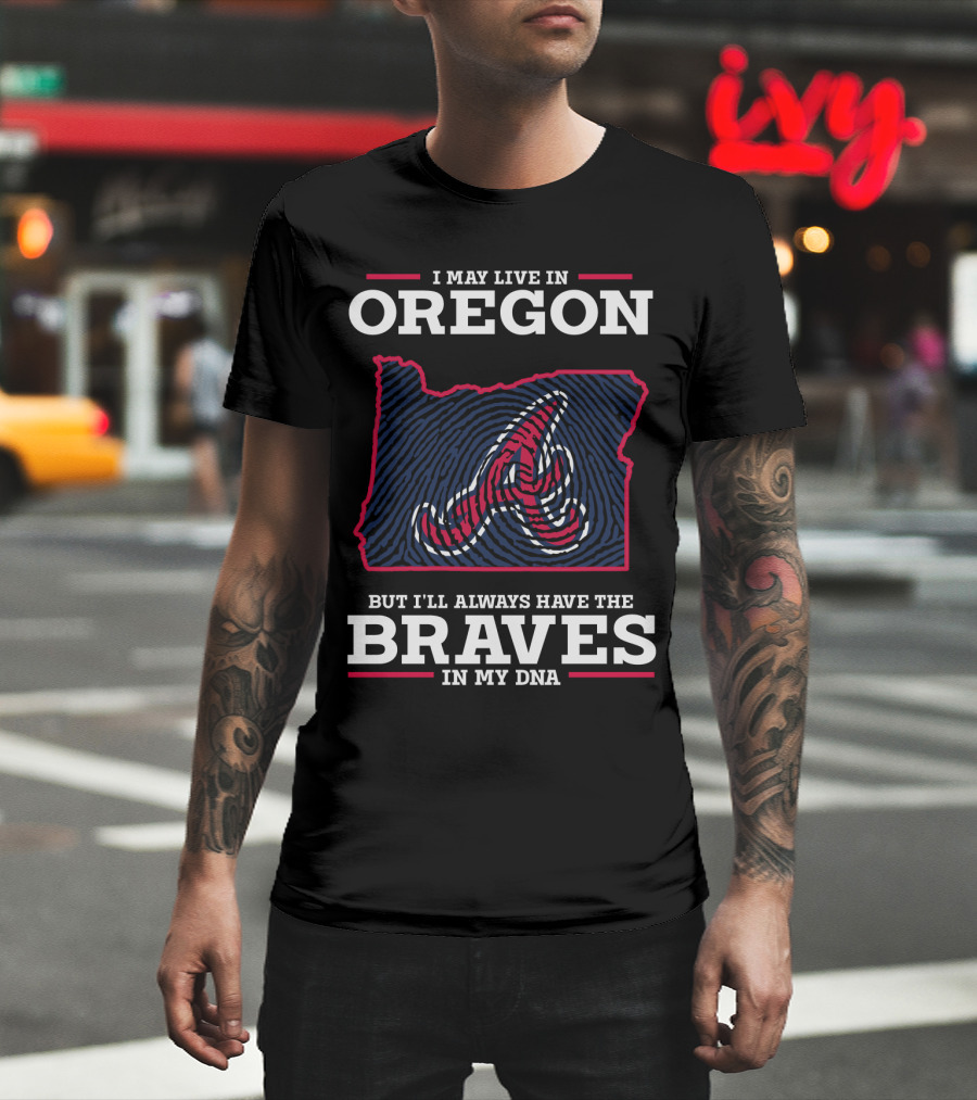 I May Live In Oregon But I'll Always Have The Braves In My DNA T-Shirt