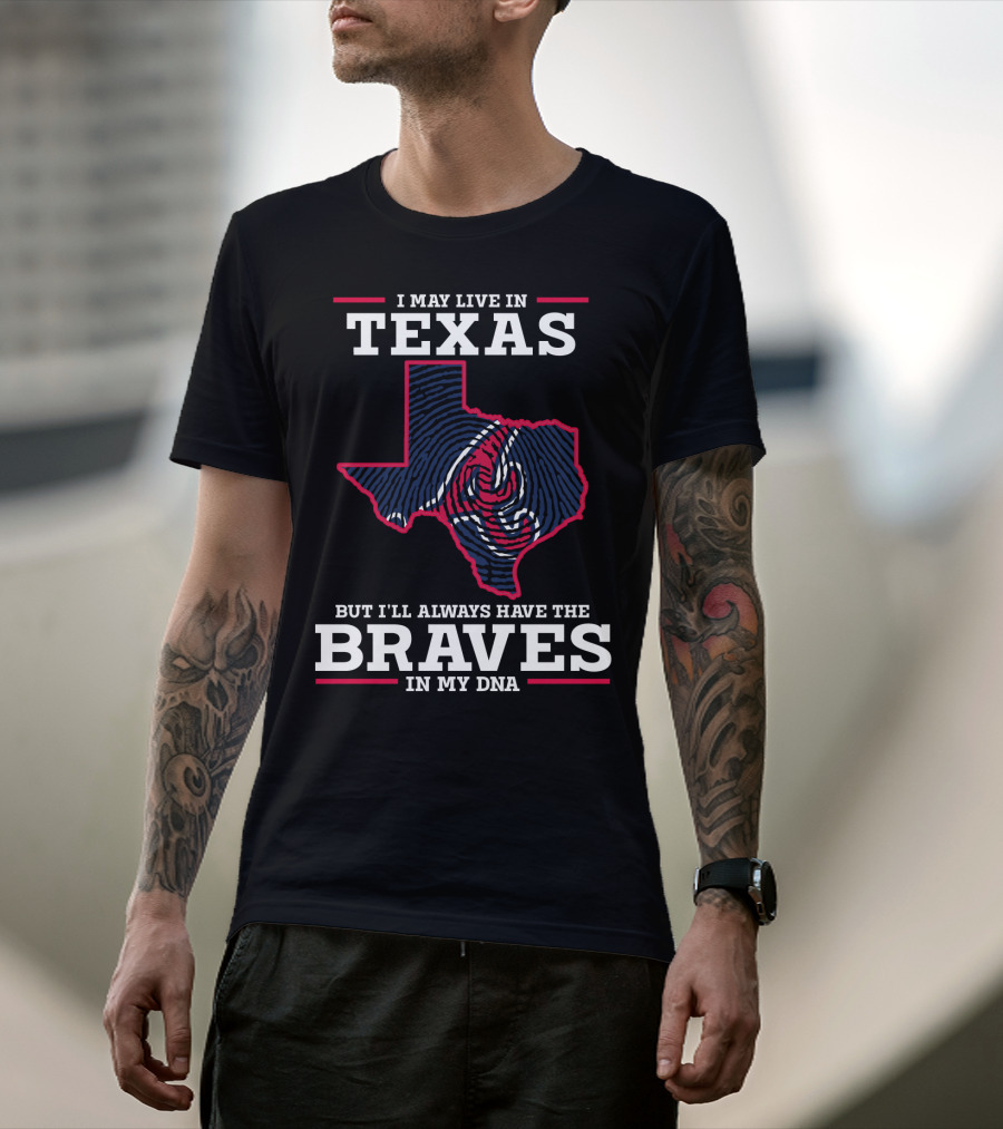 I May Live In Texas But I'll Always Have The Braves In My DNA T-Shirt