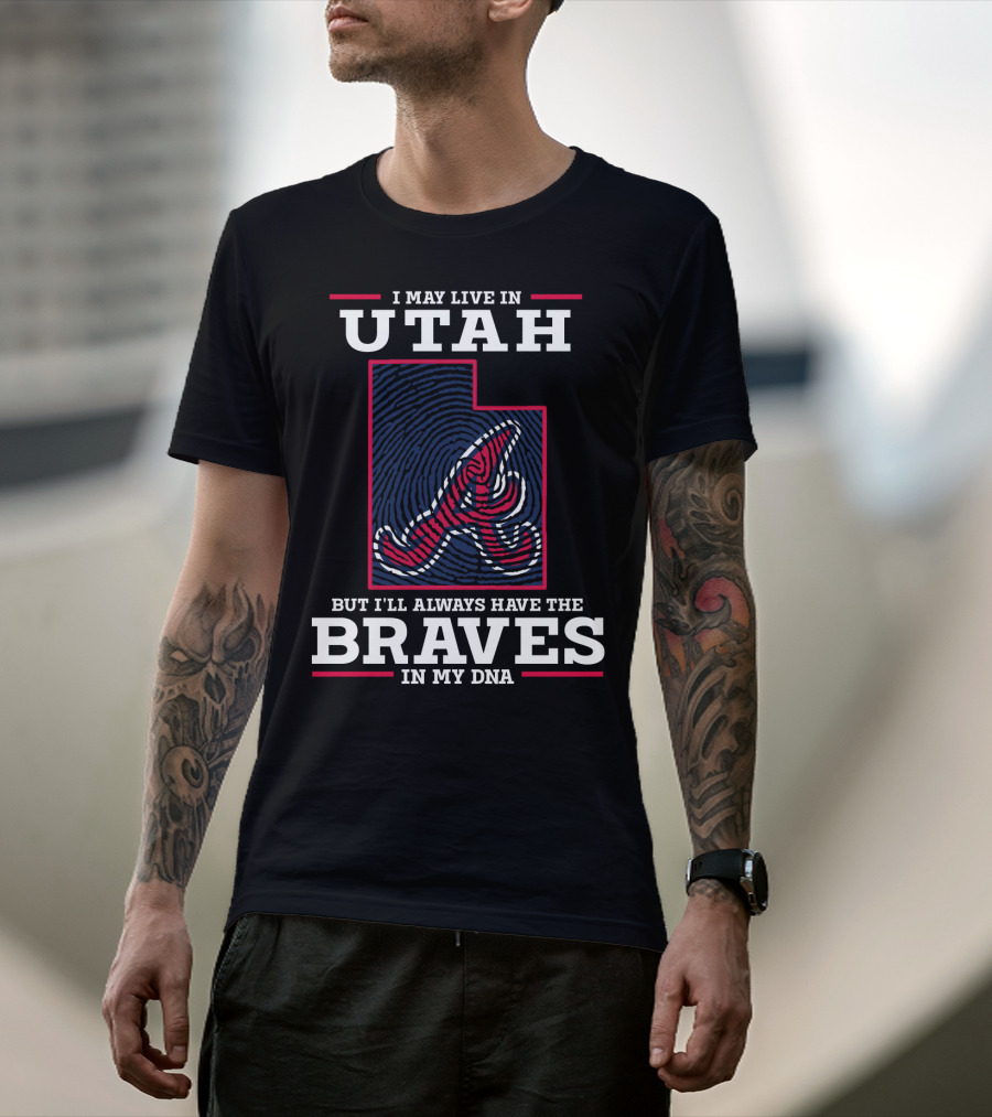 I May Live In Utah But I'll Always Have The Braves In My DNA T-Shirt