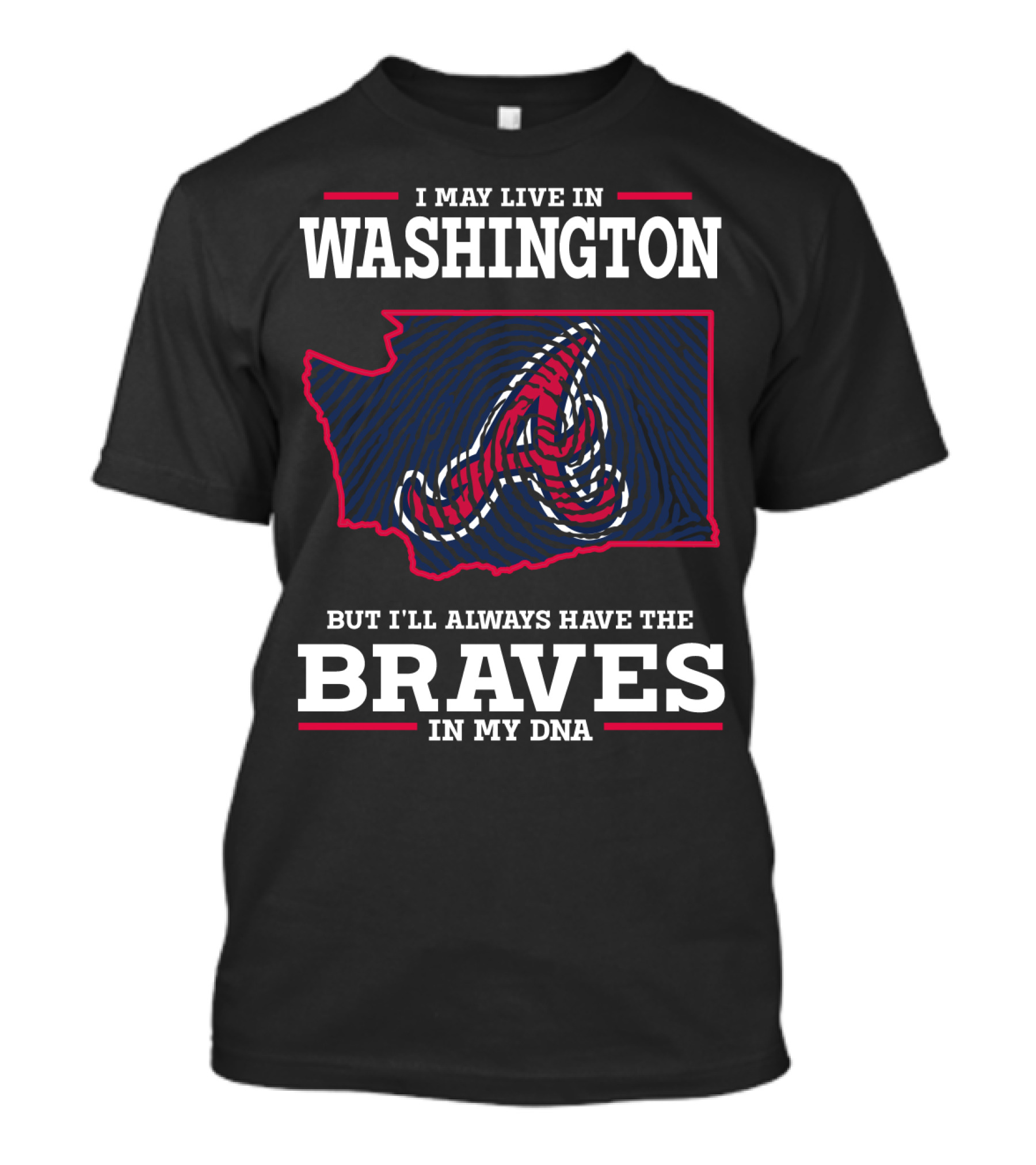 I MAY LIVE IN WASHINGTON BUT I'LL ALWAYS HAVE THE BRAVES IN MY DNA T-Shirt