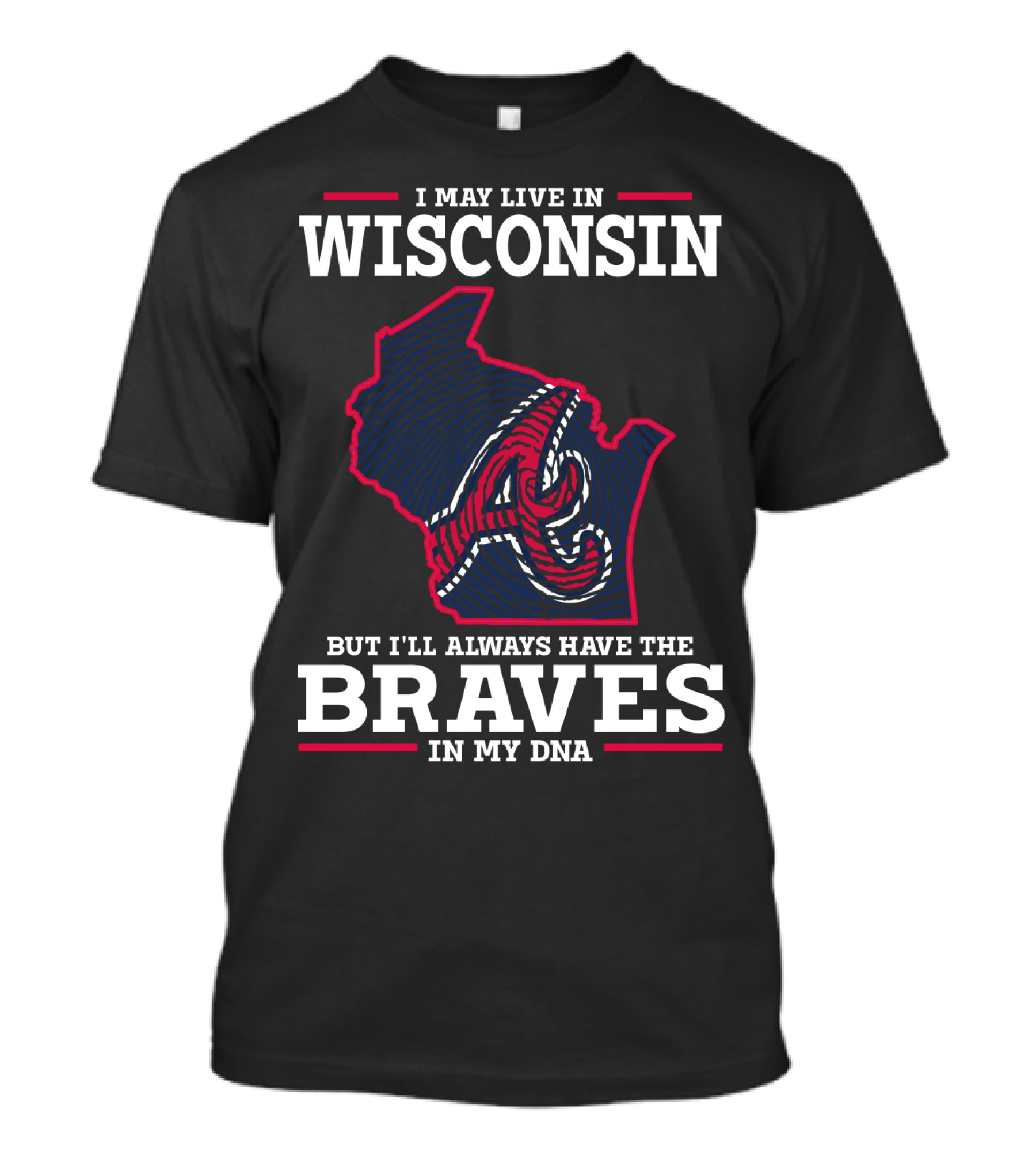 I MAY LIVE IN WISCONSIN BUT I'LL ALWAYS HAVE THE BRAVES IN MY DNA T-Shirt