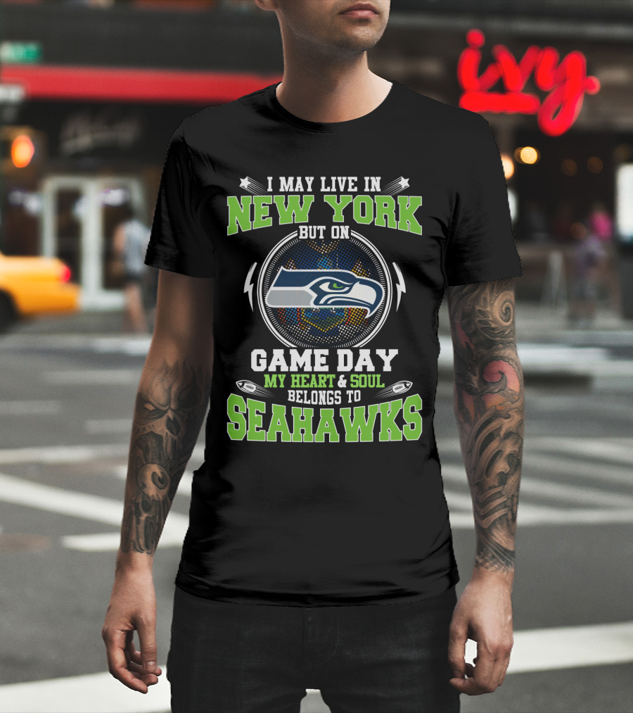 I May Live In New York But On Game Day My Heart & Soul Belongs To Seahawks T-Shirt