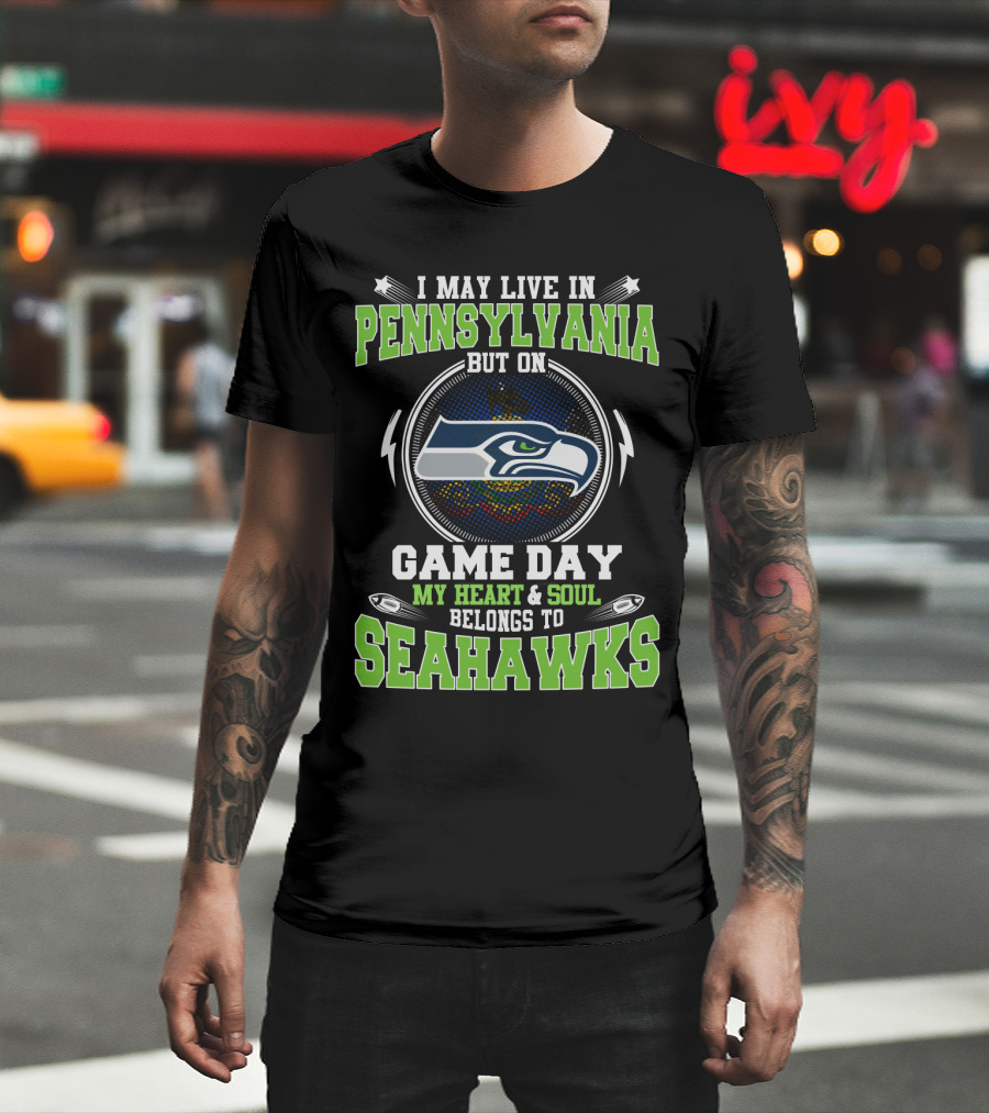 I May Live In Pennsylvania But On Game Day My Heart And Soul Belongs To Seahawks T-Shirt