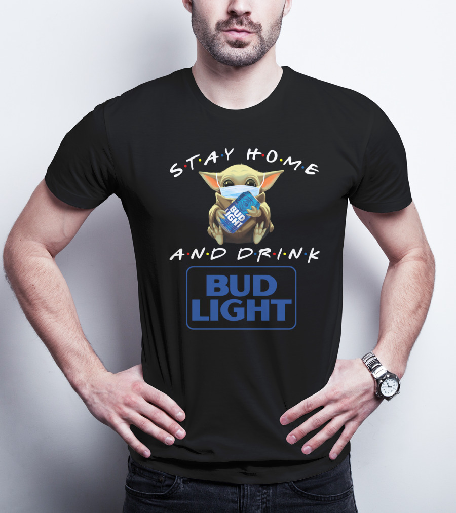 STAY HOME AND DRINK BUD LIGHT T-Shirt