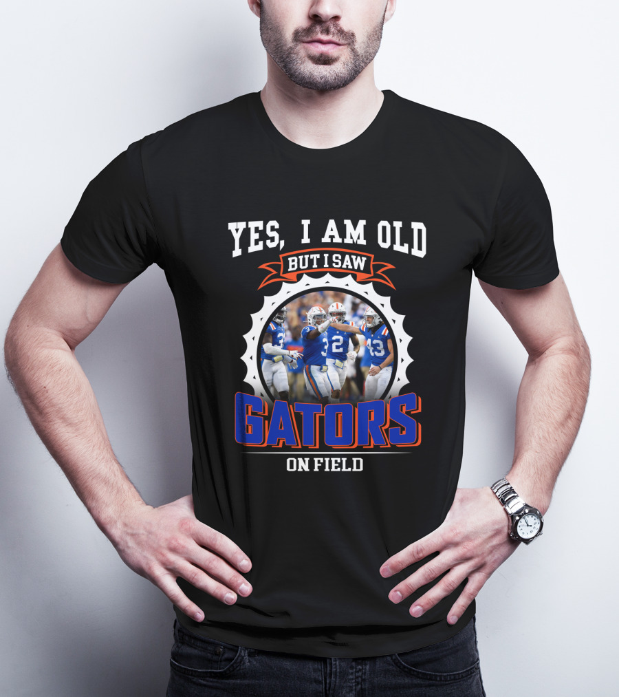 Yes I Am Old But I Saw Gators On Field T-Shirt